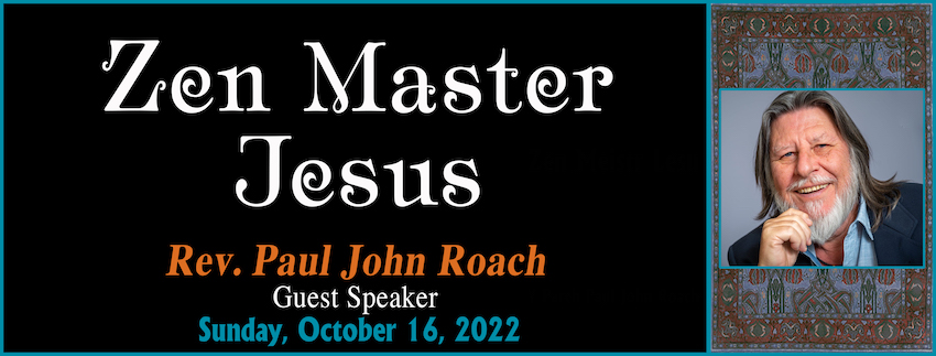 "ZEN MASTER JESUS" // Rev. Paul John Roach - October 16, 2022 | Unity of Arlington